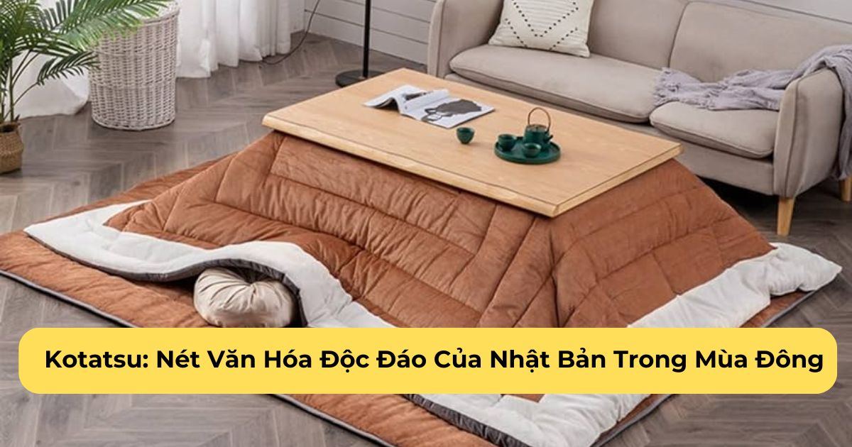 Kotatsu: Nét Văn Hóa Độc Đáo Của Nhật Bản Trong Mùa Đông - Xuất Khẩu ...